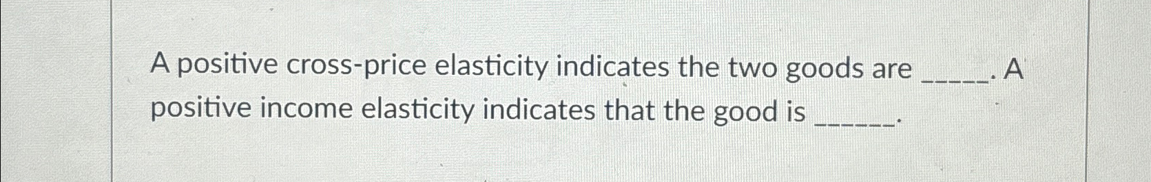 Solved A positive cross-price elasticity indicates the two | Chegg.com