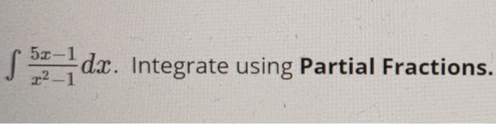Solved S 5x . dx. Integrate using Partial Fractions. | Chegg.com Solved S 5x . dx. Integrate using Partial Fractions. | Chegg.com