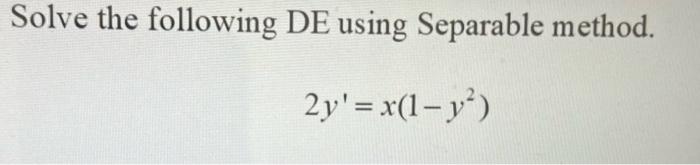 Solved Solve the following DE using Separable method. 2y'= | Chegg.com