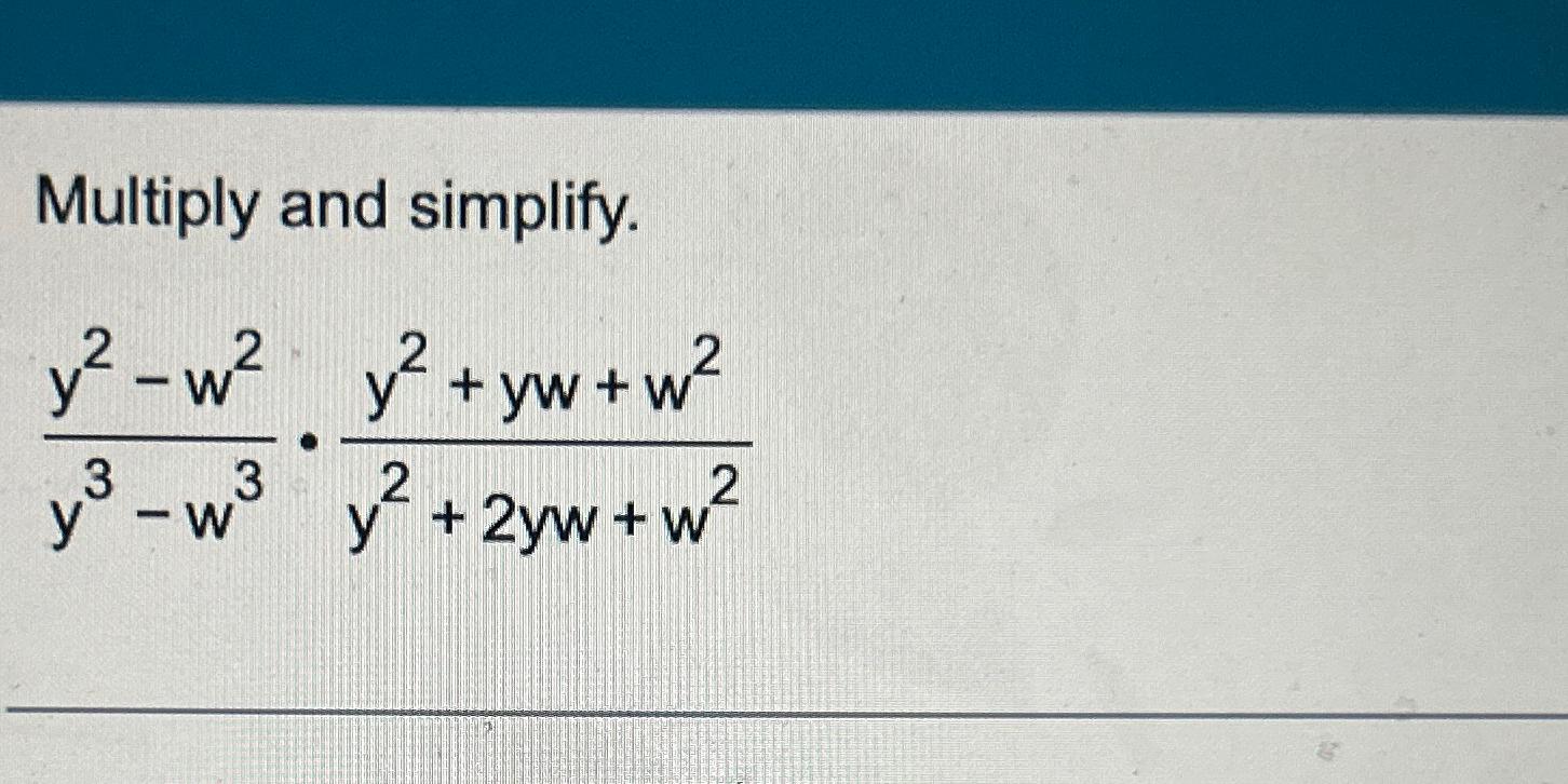 Solved Multiply and simplify.y2-w2y3-w3*y2+yw+w2y2+2yw+w2 | Chegg.com