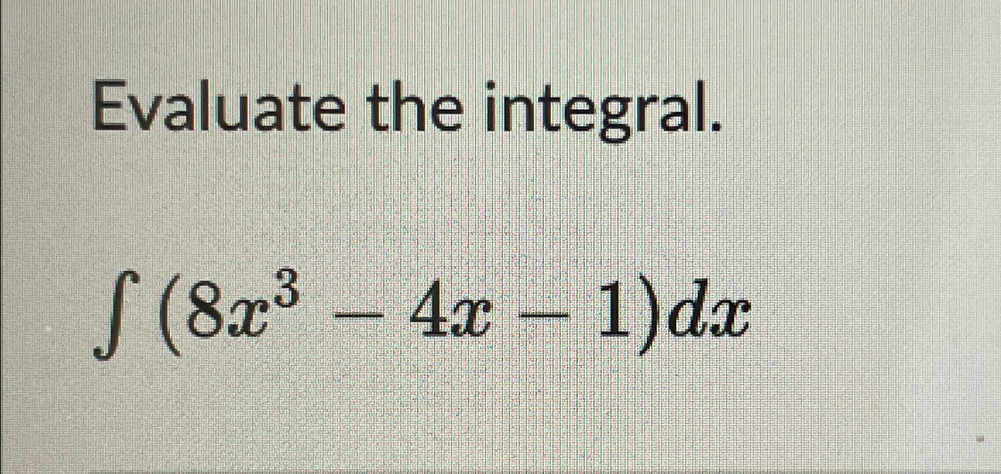 Solved Evaluate the integral.∫﻿﻿(8x3-4x-1)dx | Chegg.com