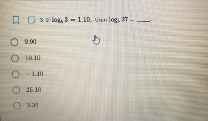 Solved a 3. If log, 3 = 1.10, then log, 27 = 0 9.90 0 10.10 | Chegg.com