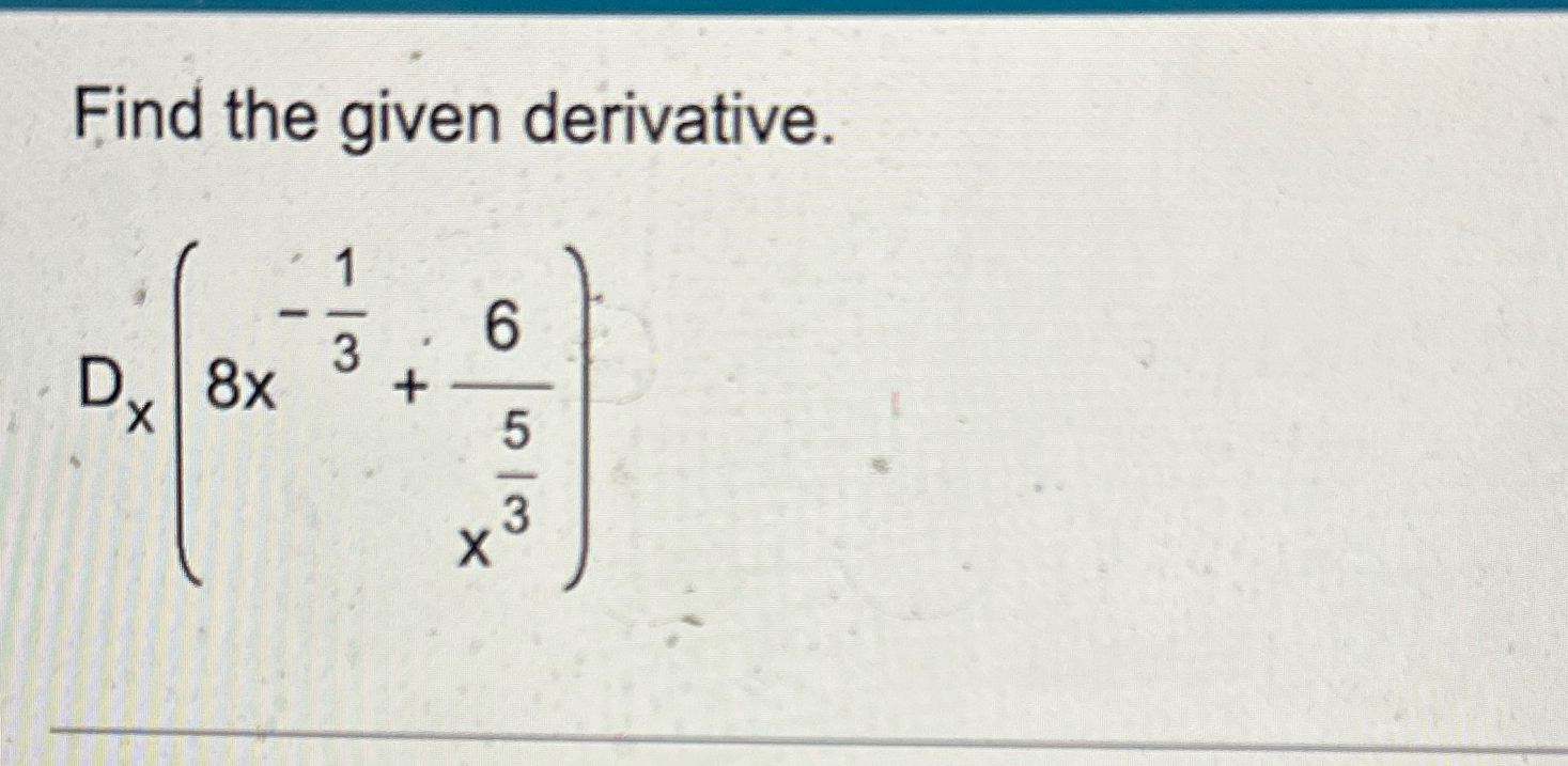 Solved Find the given derivative.Dx(8x-13+6x53) | Chegg.com