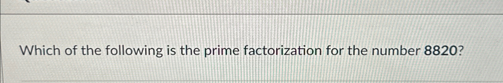 Solved Which of the following is the prime factorization for | Chegg.com