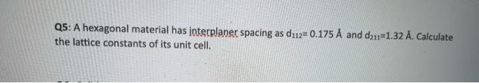 Solved Q5: A hexagonal material has interplaner spacing as | Chegg.com