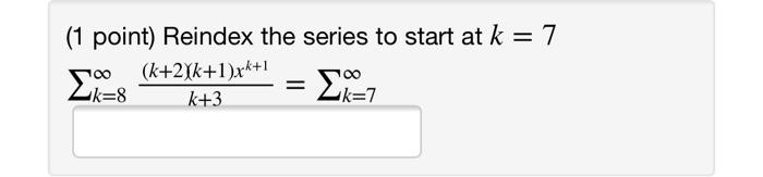 Solved (1 point) Reindex the series to start at k = 7 | Chegg.com