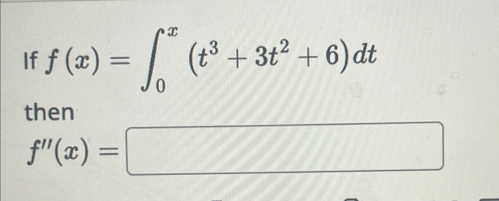 Solved f(x)=∫0x(t3+3t2+6)dt ﻿thenf''(x)= | Chegg.com