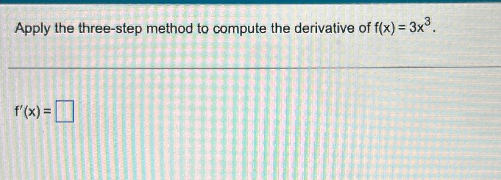 Solved Apply the three-step method to compute the derivative | Chegg.com