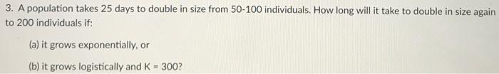 Solved 3. A population takes 25 days to double in size from | Chegg.com