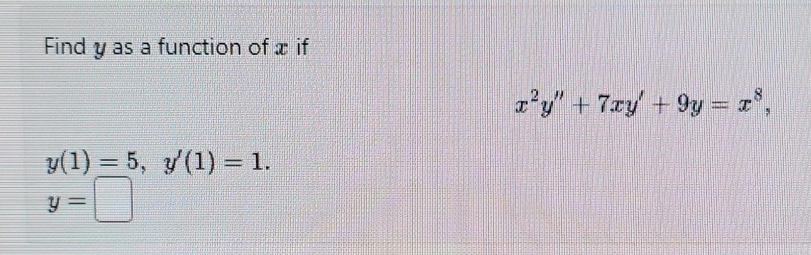 Solved Find y as a function of x if x2y′′+7xy′+9y=x8 | Chegg.com