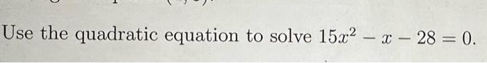 Solved Use the quadratic equation to solve 15x2−x−28=0 | Chegg.com