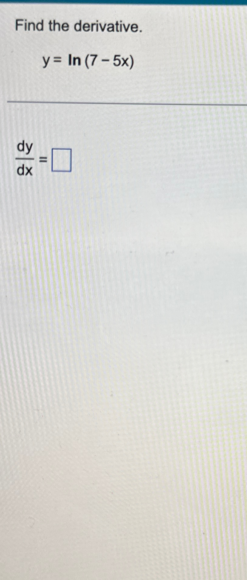 Solved Find the derivative.y=ln(7-5x)dydx= | Chegg.com
