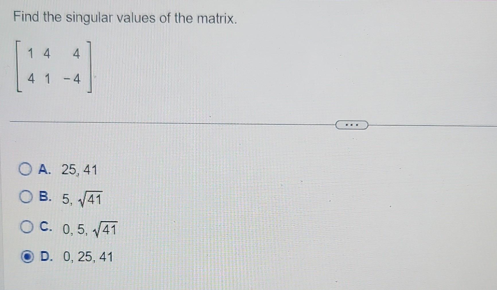 Solved Find the singular values of the matrix. [14414−4] A. | Chegg.com