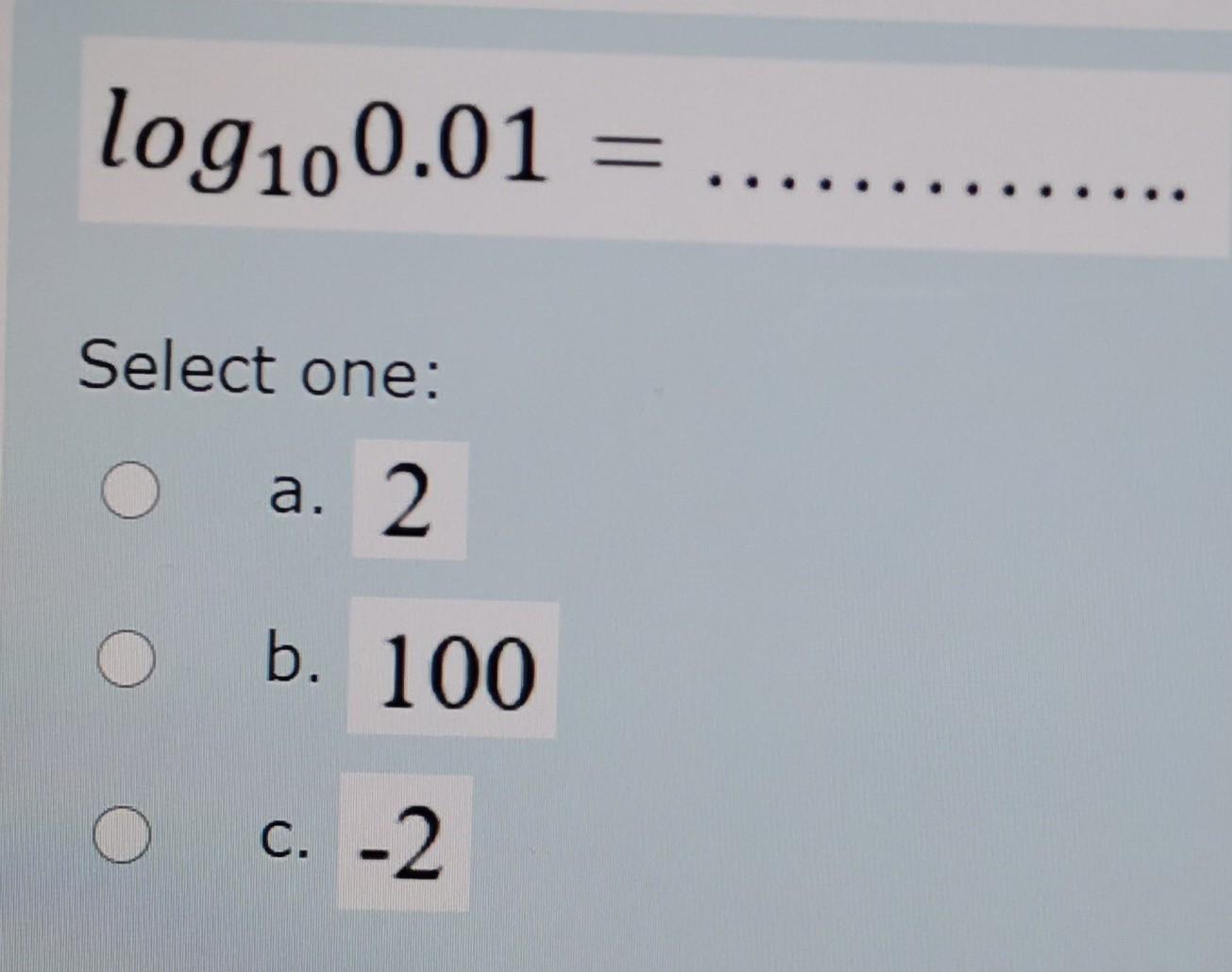 Solved log100.01 Select one: a. 2 b. 100 C. -2 | Chegg.com