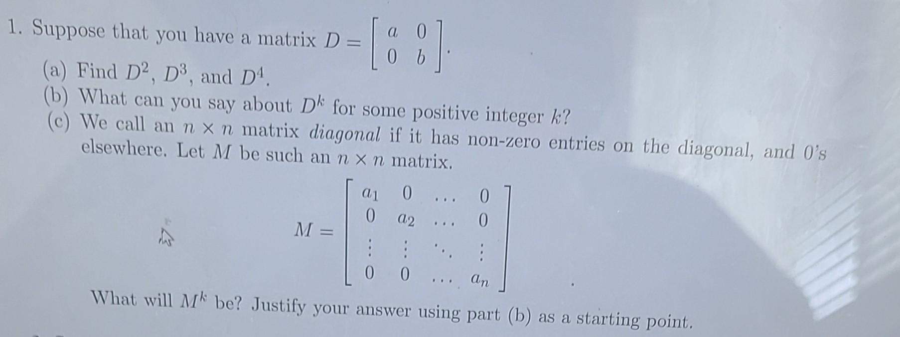 Solved 1. Suppose that you have a matrix D=[a00b] (a) Find | Chegg.com