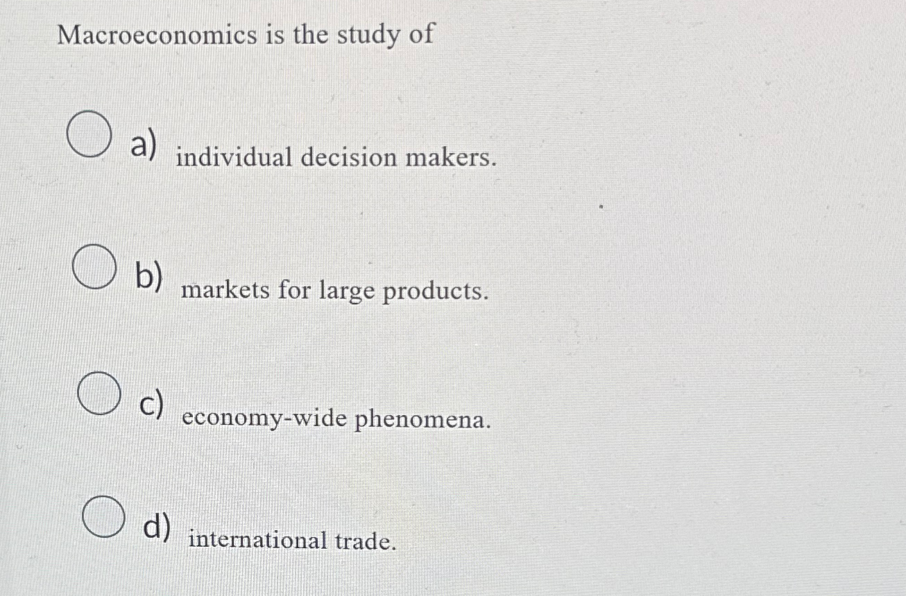 Solved Macroeconomics is the study ofa) ﻿individual decision | Chegg.com