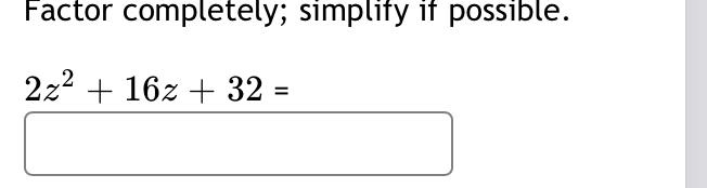 Solved Factor completely; simplify if possible.2z2+16z+32= | Chegg.com