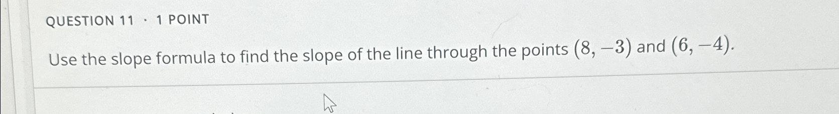 Solved QUESTION 11 - 1 ﻿POINTUse the slope formula to find | Chegg.com