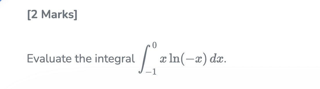 Solved [2 ﻿Marks]Evaluate the integral ∫-10xln(-x)dx. | Chegg.com