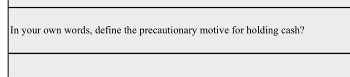 Solved In your own words, define the precautionary motive | Chegg.com