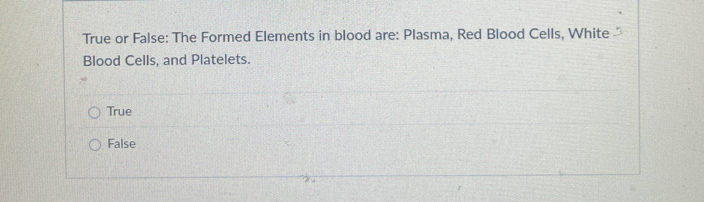 Solved True or False: The Formed Elements in blood are: | Chegg.com