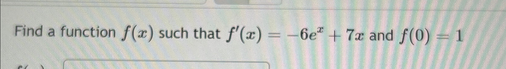 Solved Find a function f(x) ﻿such that f'(x)=-6ex+7x ﻿and | Chegg.com