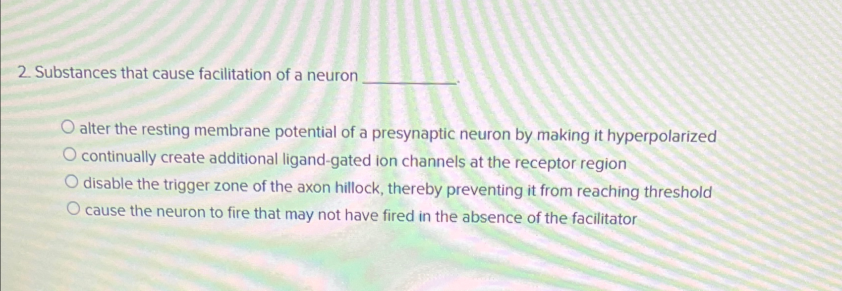 Solved Substances that cause facilitation of a neuronalter | Chegg.com