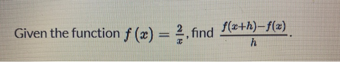 Solved Given the function f(x) = 2, find +h)-f(x) | Chegg.com