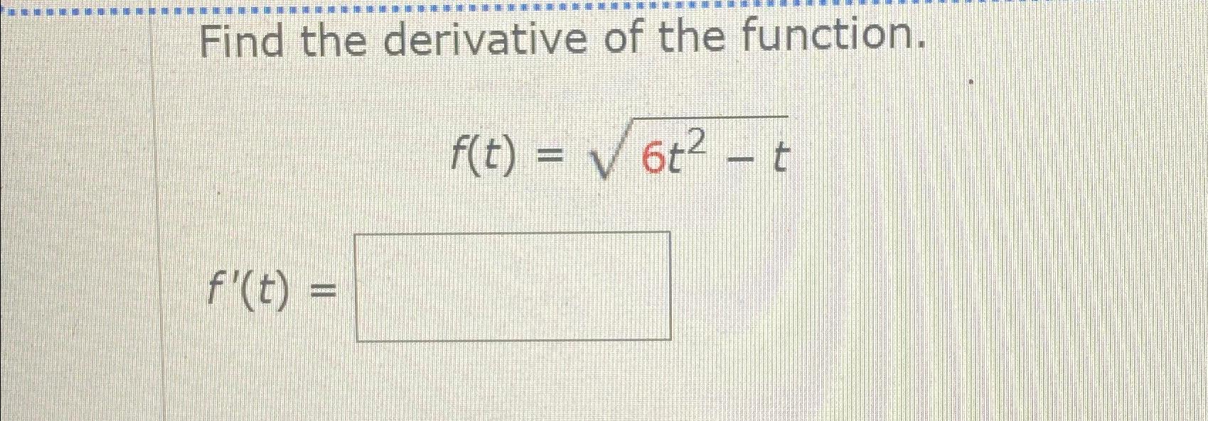 Solved Find the derivative of the function.f(t)=6t2-t2f'(t)= | Chegg.com
