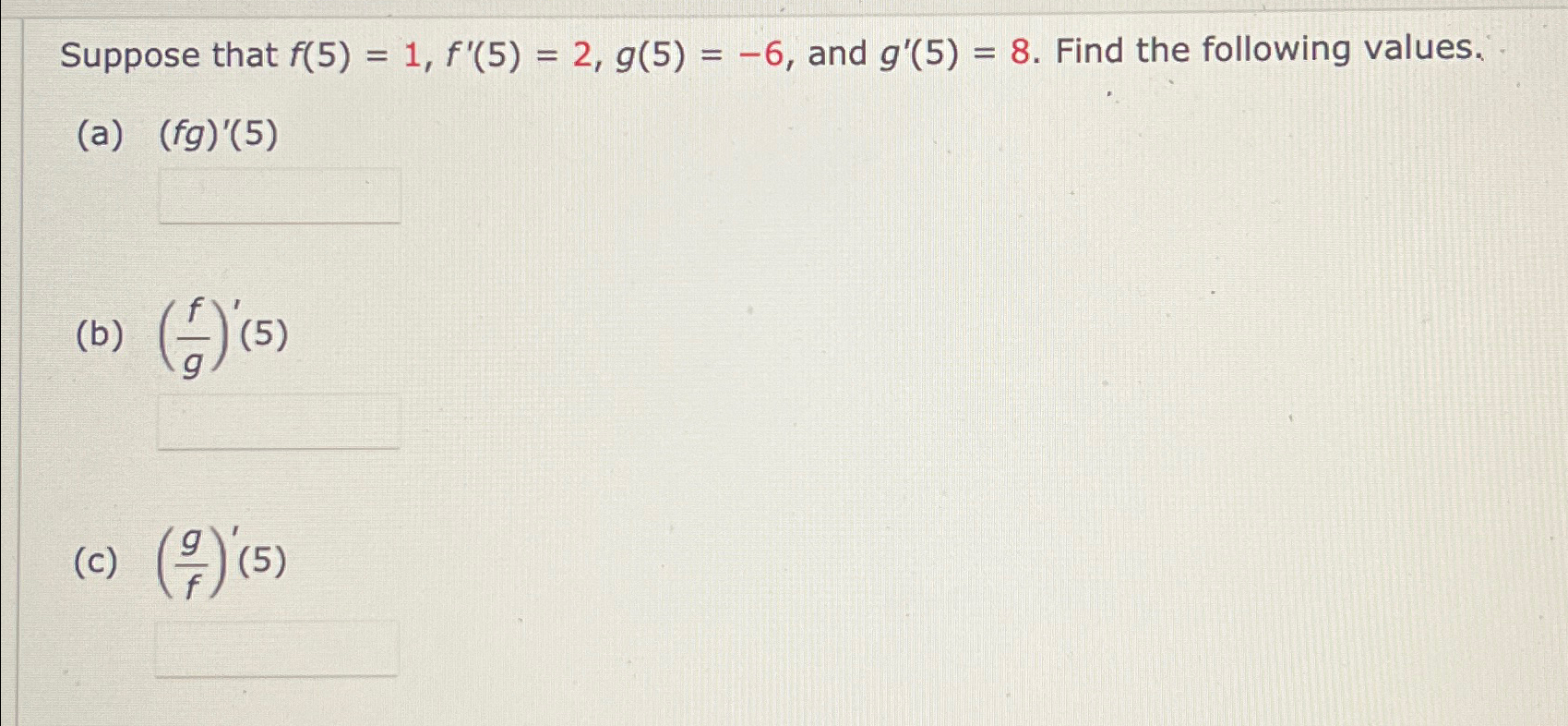 Solved Suppose that f(5)=1,f'(5)=2,g(5)=-6, ﻿and g'(5)=8. | Chegg.com