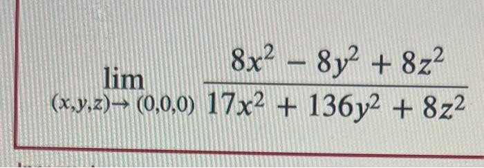 Solved lim(x,y,z)→(0,0,0)17x2+136y2+8z28x2−8y2+8z2 | Chegg.com Solved lim(x,y,z)→(0,0,0)17x2+136y2+8z28x2−8y2+8z2 | Chegg.com