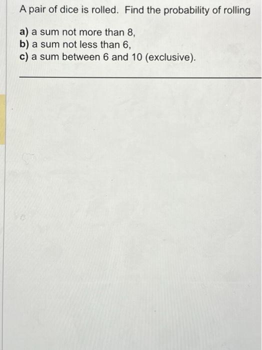 Solved A pair of dice is rolled. Find the probability of | Chegg.com