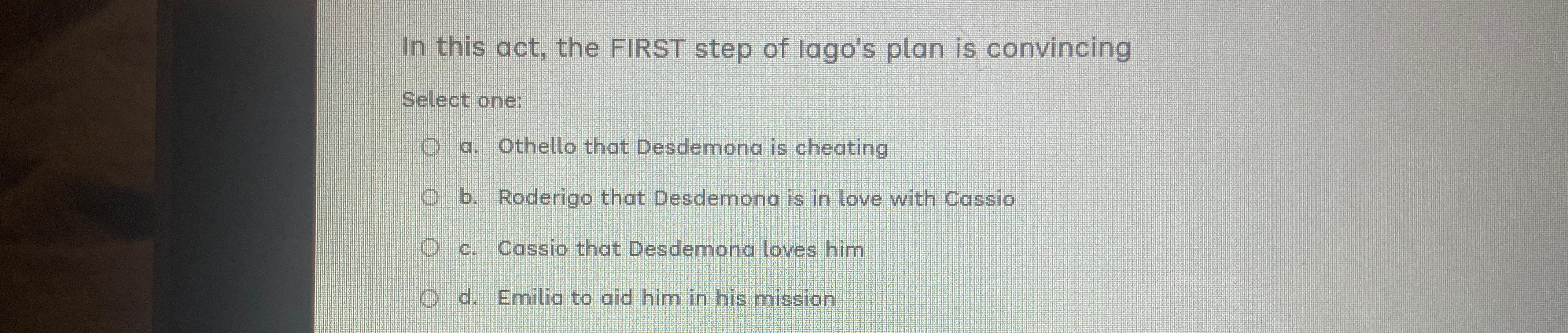 Solved In this act, the FIRST step of Iago's plan is | Chegg.com