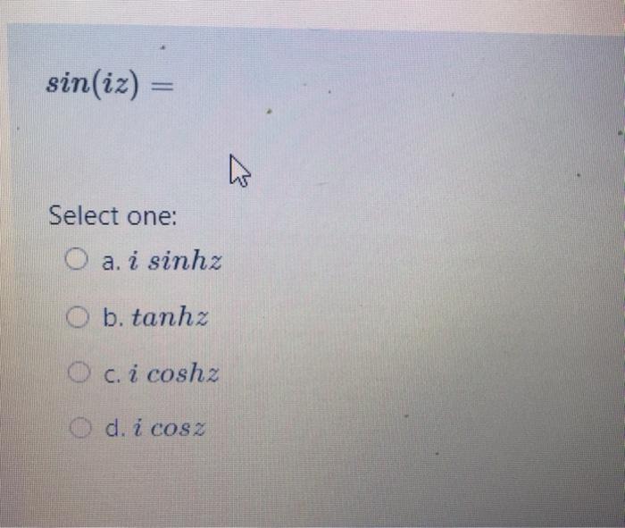 Solved sin(iz) = Select one: O a. i sinhz O b. tanha c. i | Chegg.com