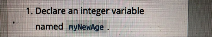 Solved 1. Declare an integer variable named myNewAge . | Chegg.com