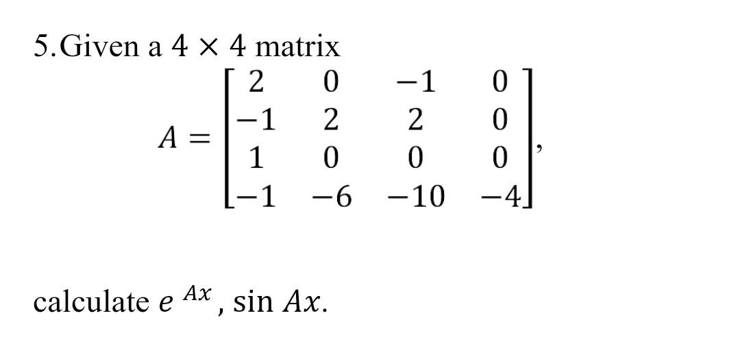 Solved 5. Given a 4×4 matrix A=⎣⎡2−11−1020−6−120−10000−4⎦⎤ | Chegg.com
