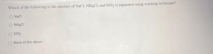 Solved Which of the following in the mixture of NaCl,NH4Cl, | Chegg.com