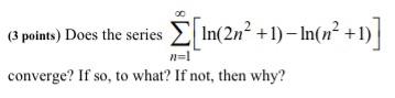 Solved (3 points) Does the series ∑n=1∞[ln(2n2+1)−ln(n2+1)] | Chegg.com