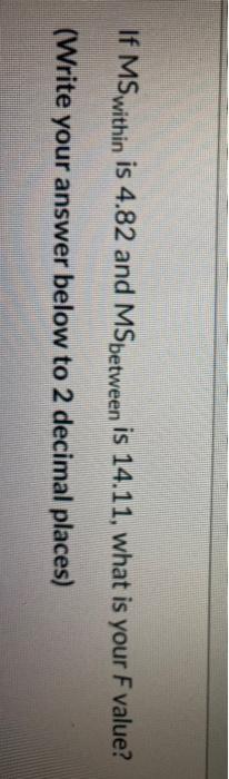 Solved If MS within is 4.82 and MS between is 14.11, what is | Chegg.com