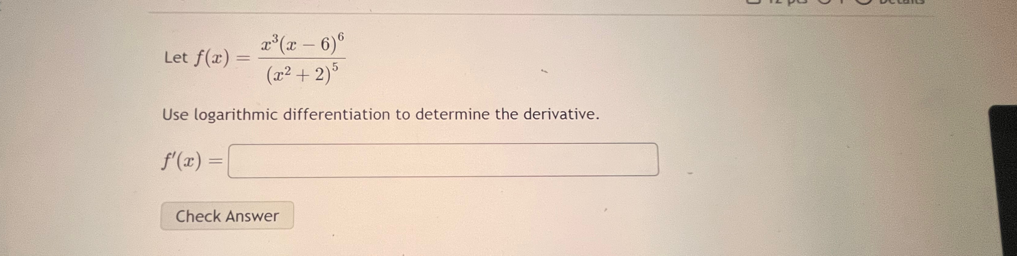 Solved Let f(x)=x3(x-6)6(x2+2)5Use logarithmic | Chegg.com
