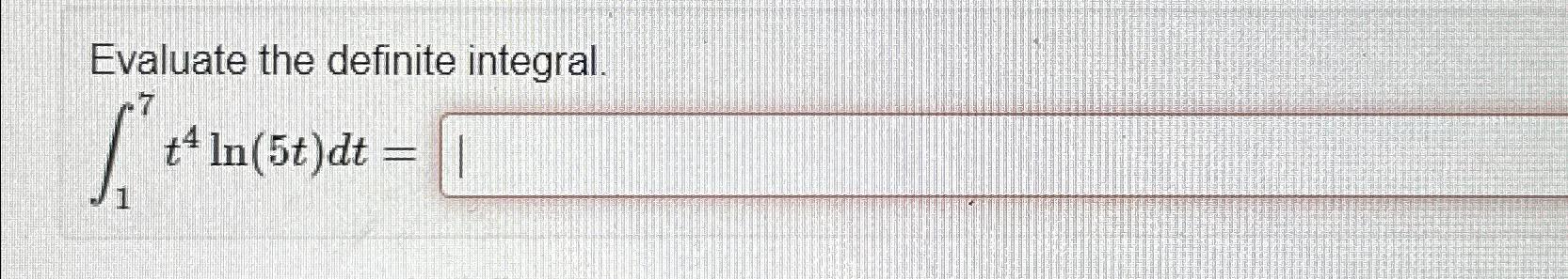 Solved Evaluate the definite integral.∫17t4ln(5t)dt= | Chegg.com