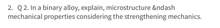Solved 2. Q 2. In a binary alloy, explain, microstructure | Chegg.com