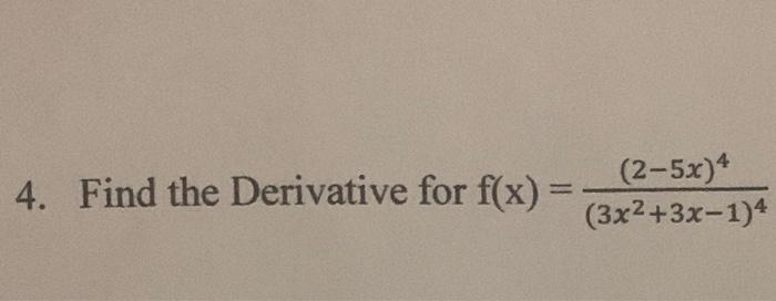 Solved 4. Find the Derivative for f(x)=(3x2+3x−1)4(2−5x)4 | Chegg.com