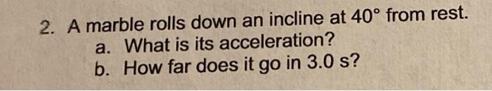 Solved 2. A marble rolls down an incline at 40° from rest. | Chegg.com