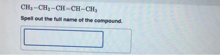 Solved H2C=CH−CH2−CH2−CH3 Spell out the full name of the | Chegg.com