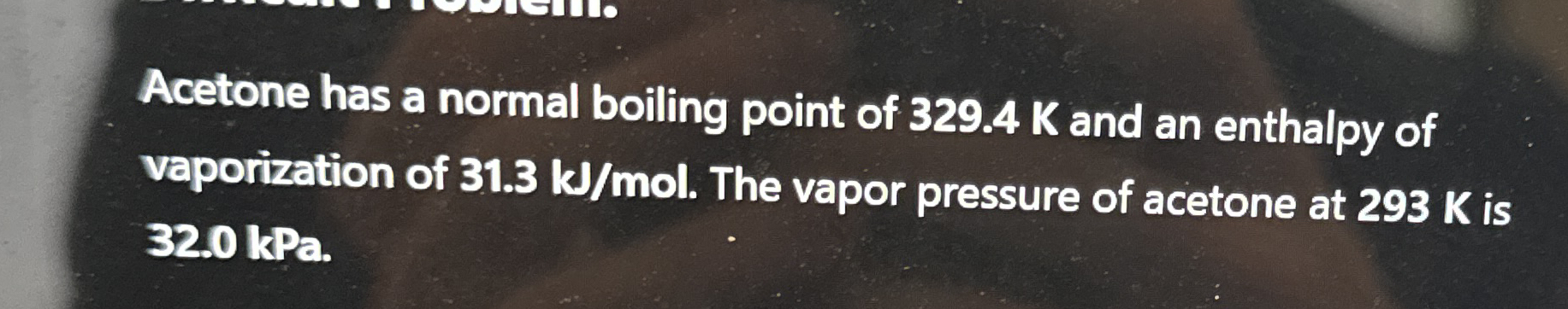 Solved Acetone has a normal boiling point of 329.4 ﻿K and an | Chegg.com