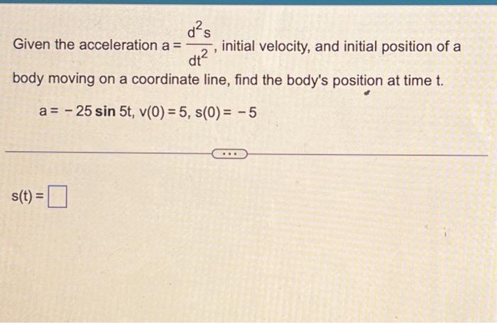 Solved Given the acceleration a=dt2d2s, initial velocity, | Chegg.com