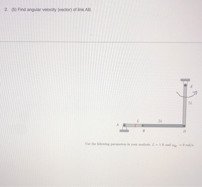 Solved 2. (5) Find angular velocity (vector) of link AB. E | Chegg.com