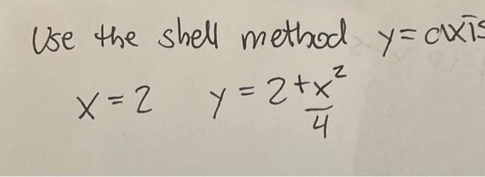 Solved use the shell method y= ﻿axis. x=2 ﻿ y=2+x^2/4 | Chegg.com