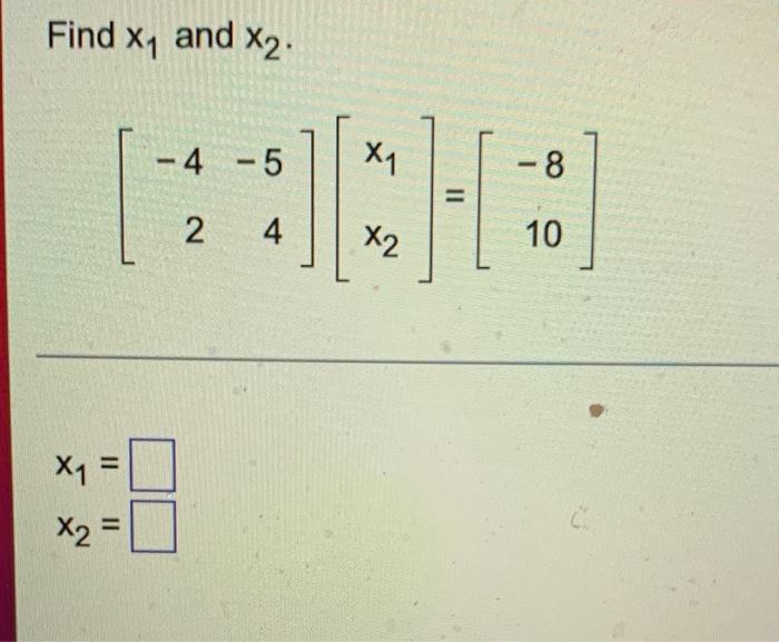 Solved Find X₁ and X2. -4 -5 2 4 X₁ = x2 = X1 13 X2 -8 10 C | Chegg.com
